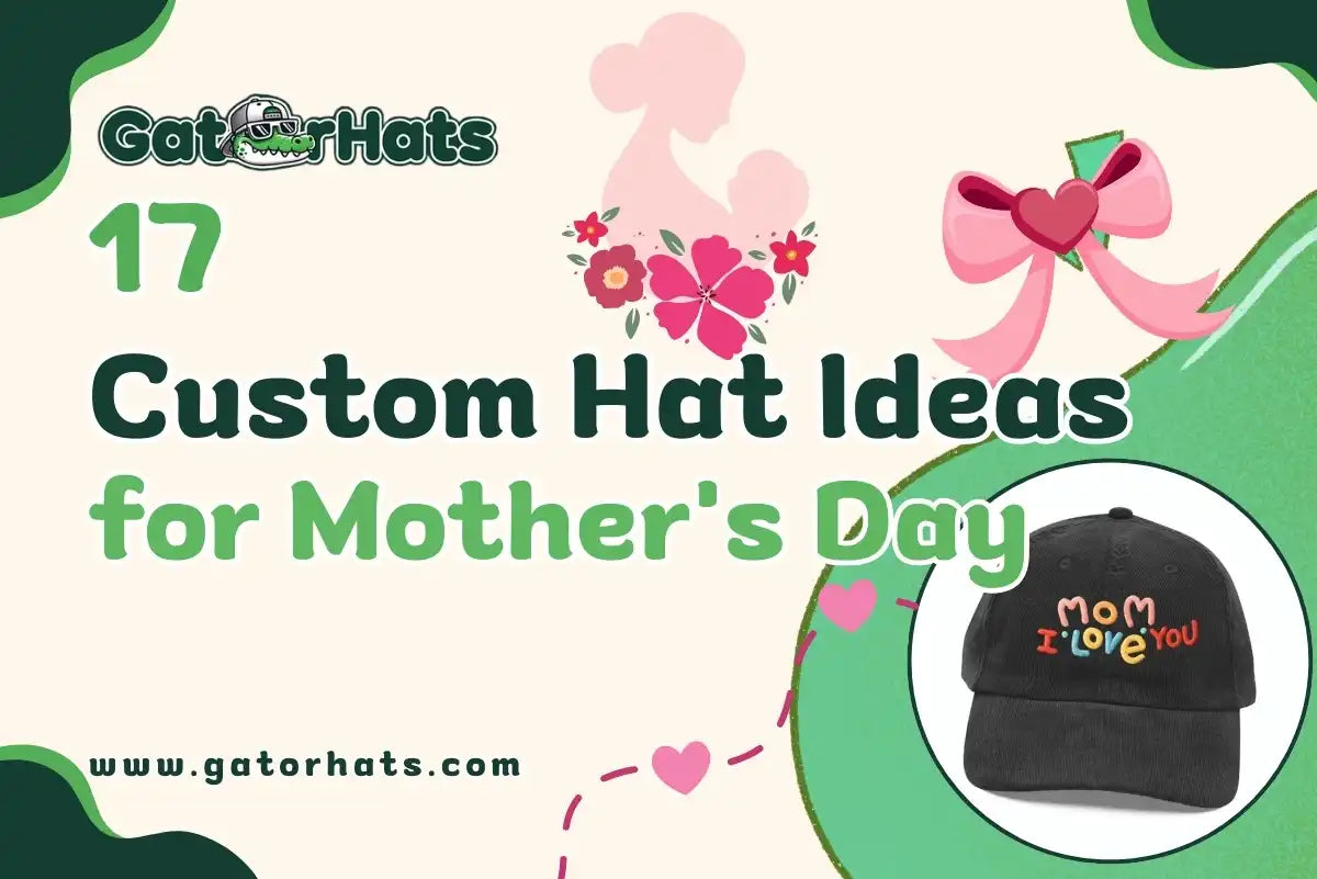 17 Custom Hat Ideas For Mother's Day: Gifts For Loved Ones – GatorHats